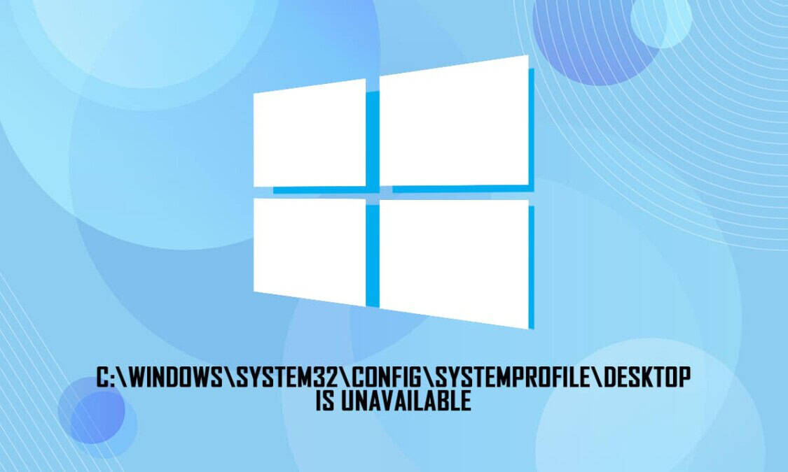 C:\windows\system32\config\systemprofile\Desktop is Unavailable: Fixed ...
